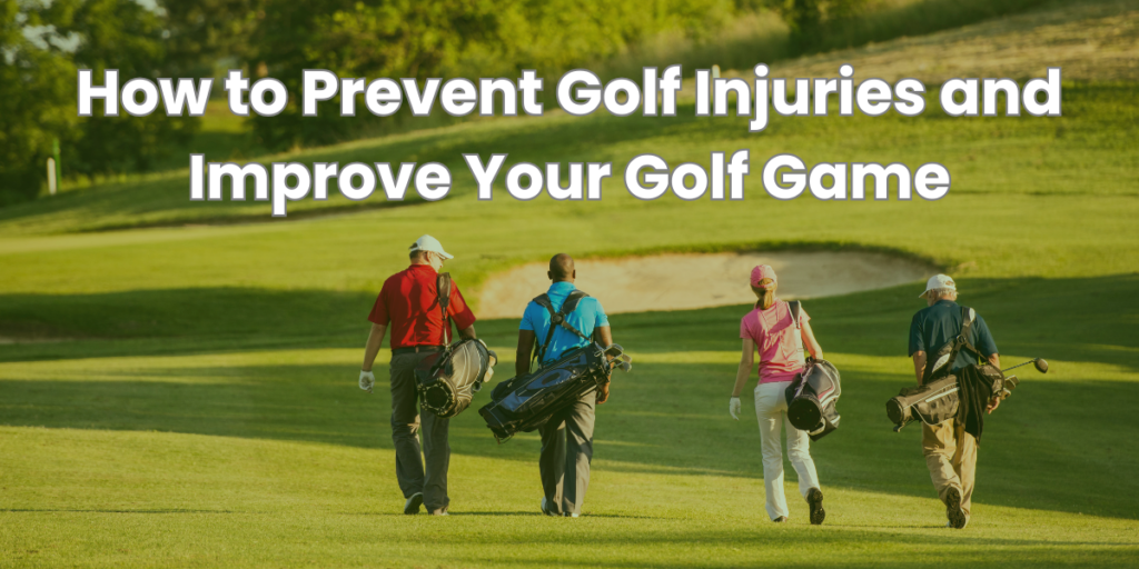 How to Prevent Golf Injuries and Improve Your Golf Game